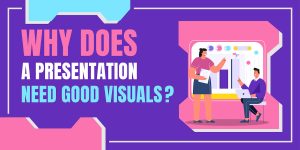 Why Does a Presentation Need Good Visuals? - Creative Presentation Ideas